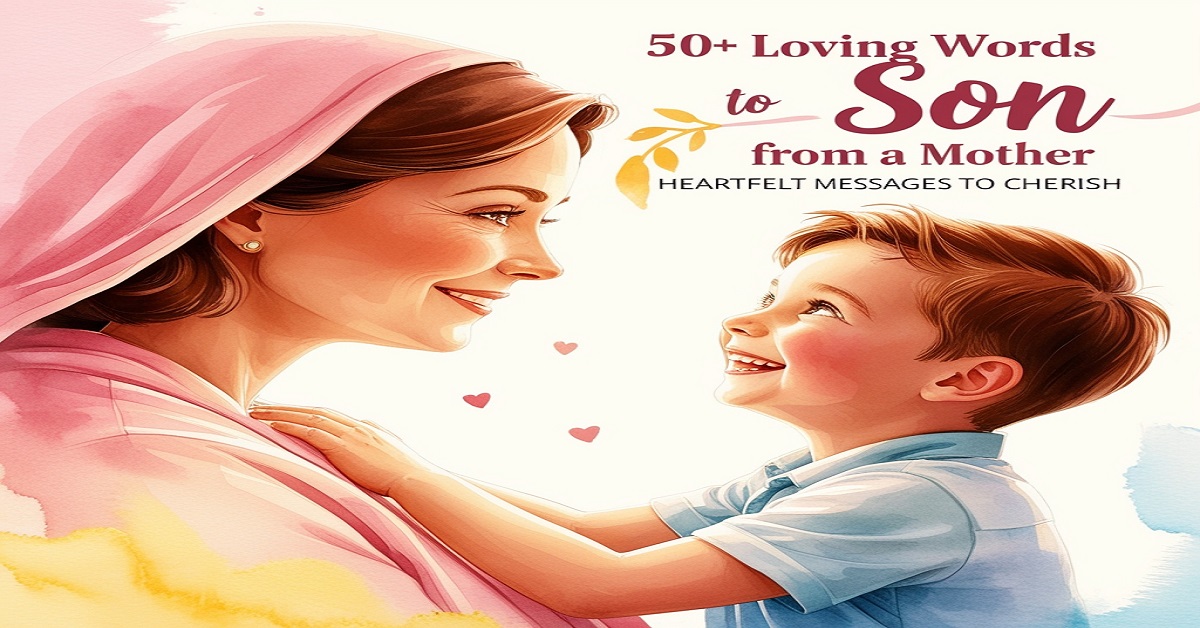 50+ Loving Words to a Son from a Mother: Heartfelt Messages to Cherish ...